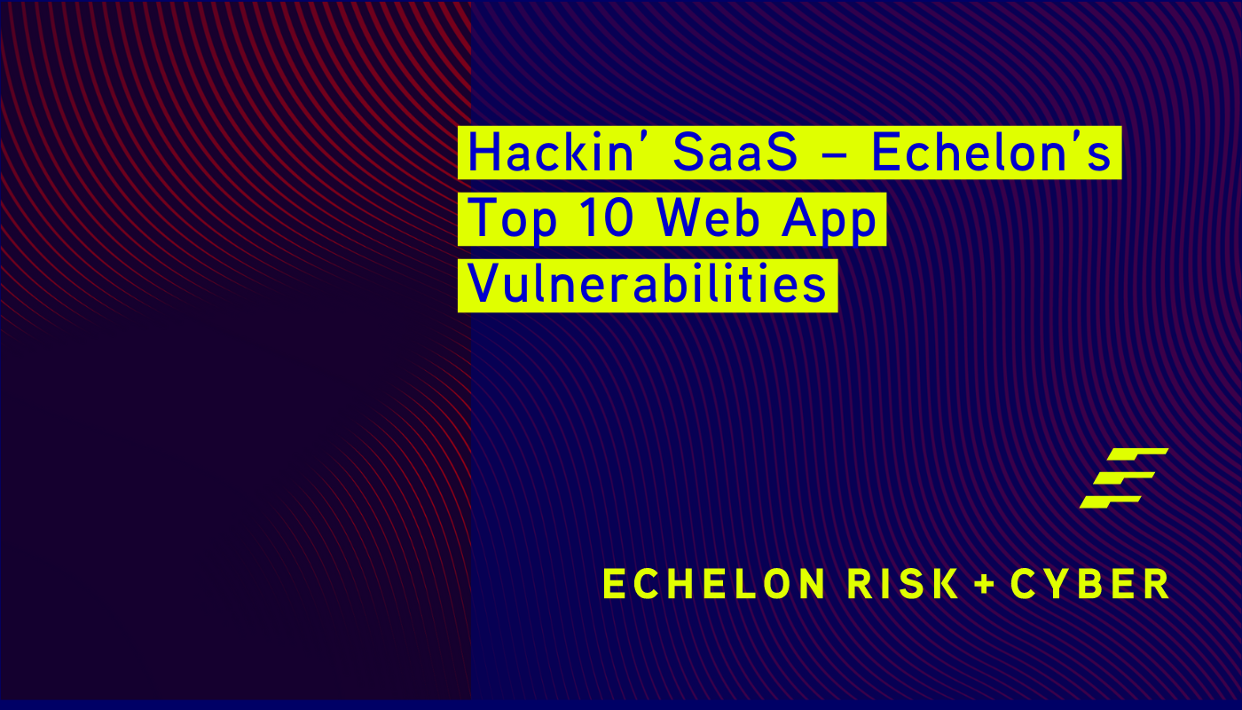 Hackin’ SaaS – Echelon’s Top Web App Vulnerabilities // Echelon Risk + Cyber