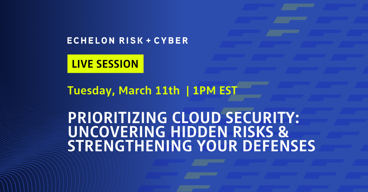 Prioritizing Cloud Security: Uncovering Hidden Risks & Strengthening Your Defenses // Echelon ...