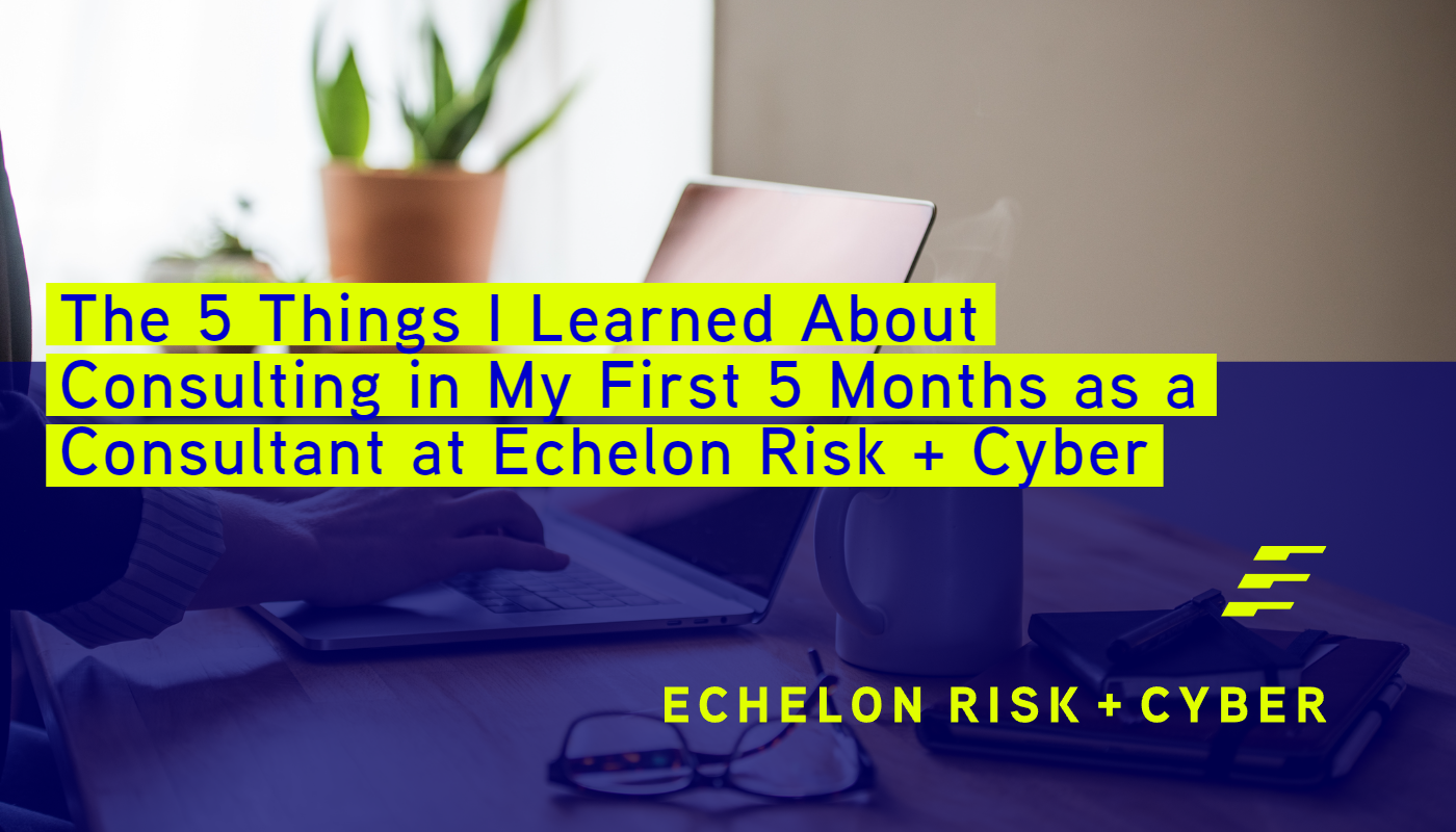 5 things I learned as a cybersecurity consultant // Echelon Risk + Cyber