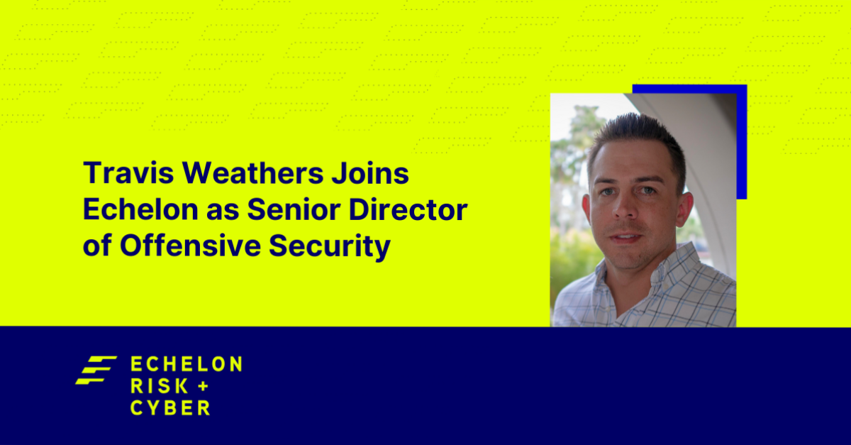 Travis Weathers Joins Echelon as Senior Director of Offensive Security // Echelon Risk + Cyber